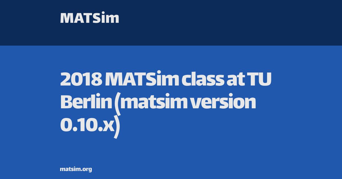 2018 MATSim class at TU Berlin (matsim version 0.10.x)